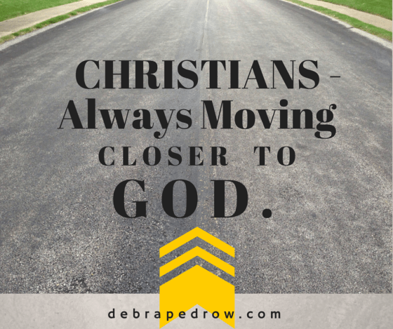 Christians – Always Moving Closer To God | Lift Him Up