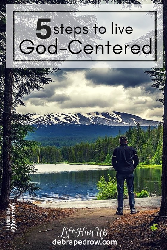5 Steps To Live God-Centered | Lift Him Up