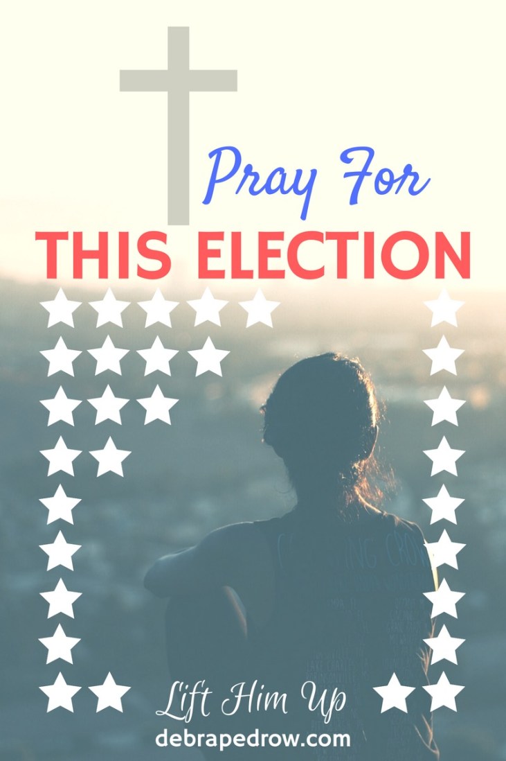Pray For This Election | Lift Him Up