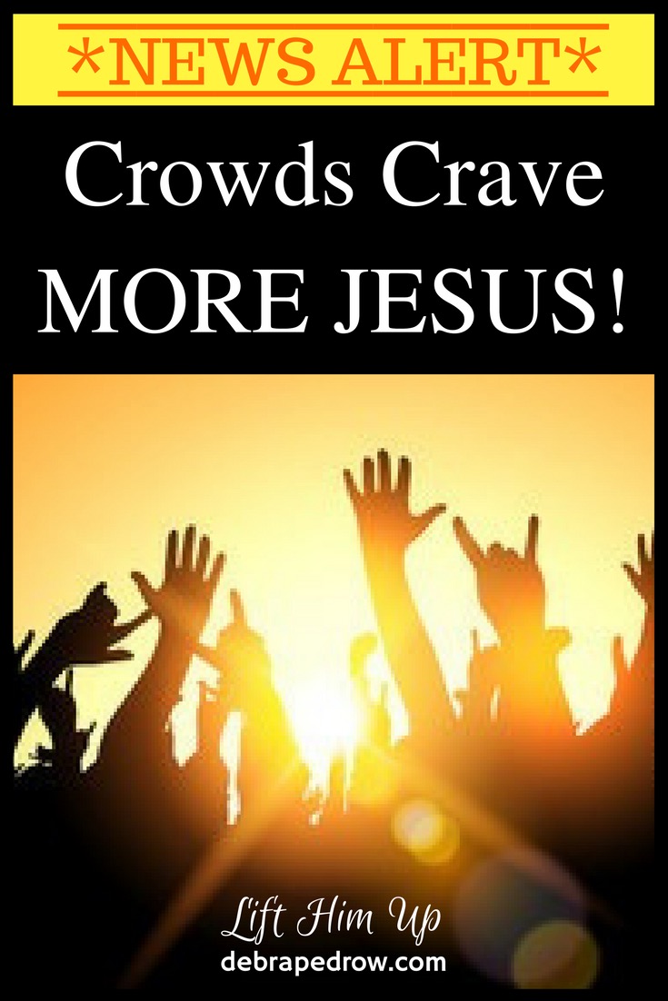 Crowds Crave More Jesus! | Lift Him Up