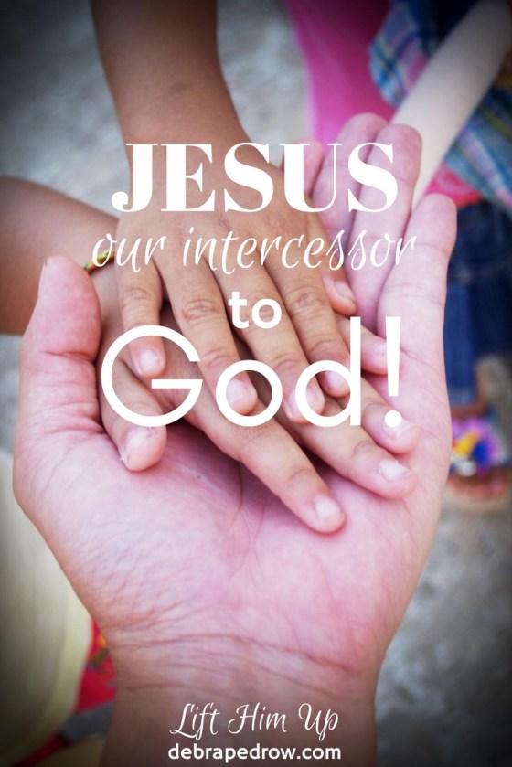 JESUS – Our Intercessor to God! | Lift Him Up