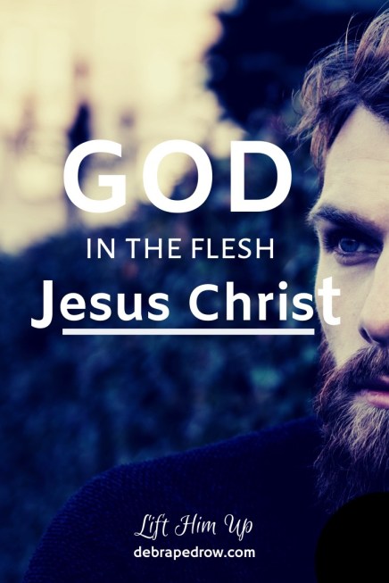 God in the Flesh–Jesus Christ! | Lift Him Up